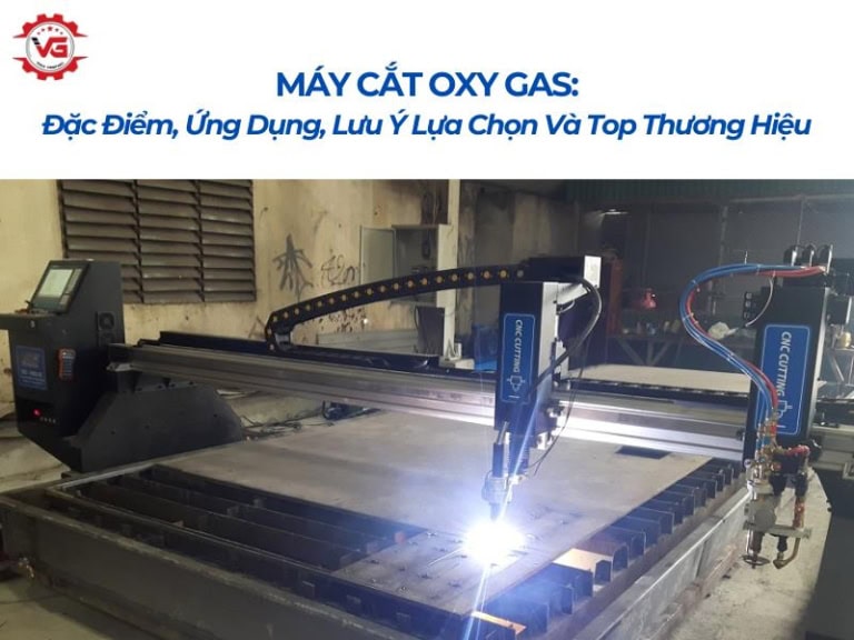 Máy cắt Oxy Gas: đặc điểm, ứng dụng & Top thương hiệu 2025
